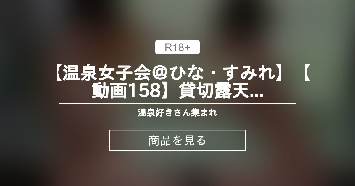 【温泉女子会＠ひな・すみれ】【動画158】貸切露天風呂（ダウンロード版） 温泉好きさん集まれ♪ (温泉女子会公式)の商品｜ファンティア[Fantia]