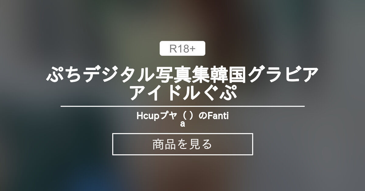 ぷちデジタル写真集韓国グラビアアイドルぐぷ♡ Hcupプヤ（ 뿌야）のFantia ️ (魅惑のHcup妹グプ💓ggubbu)の商品｜ファンティア[Fantia]