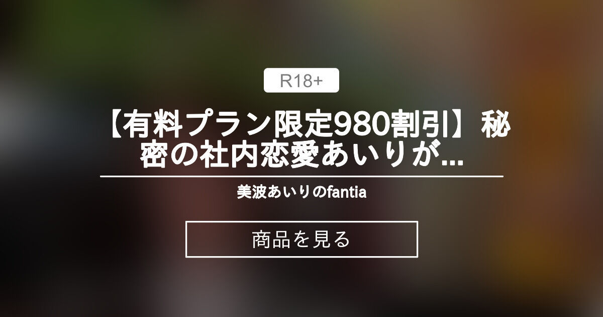 【あいり】 【有料プラン限定¥980割引】秘密の社内恋愛 ️あいり ️が性欲モンスターに豹変【No.66】 美波あいりのfantia (美波あいり Airi Minami)の商品｜ファンティア ...