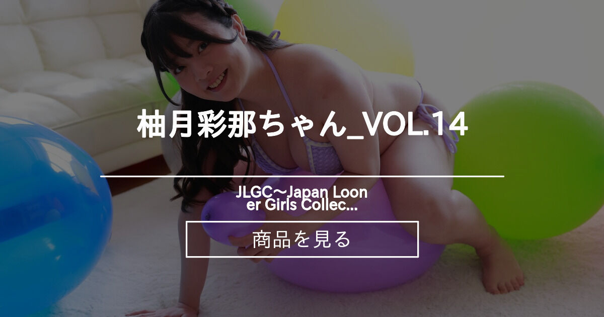柚月彩那ちゃん_VOL.14 JLGC～Japan Looner Girls Collection～🎈のFantia (JLGC～Japan Looner Girls Collection～🎈 ...