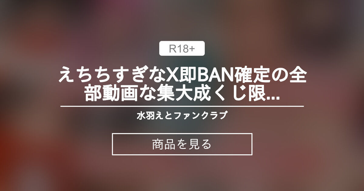 【コスプレ】 えちちすぎなX即BAN確定の全部動画な集大成くじ‼️限定fantiaくじ💖 水羽えとファンクラブ (水羽えと)の商品｜ファンティア[Fantia]