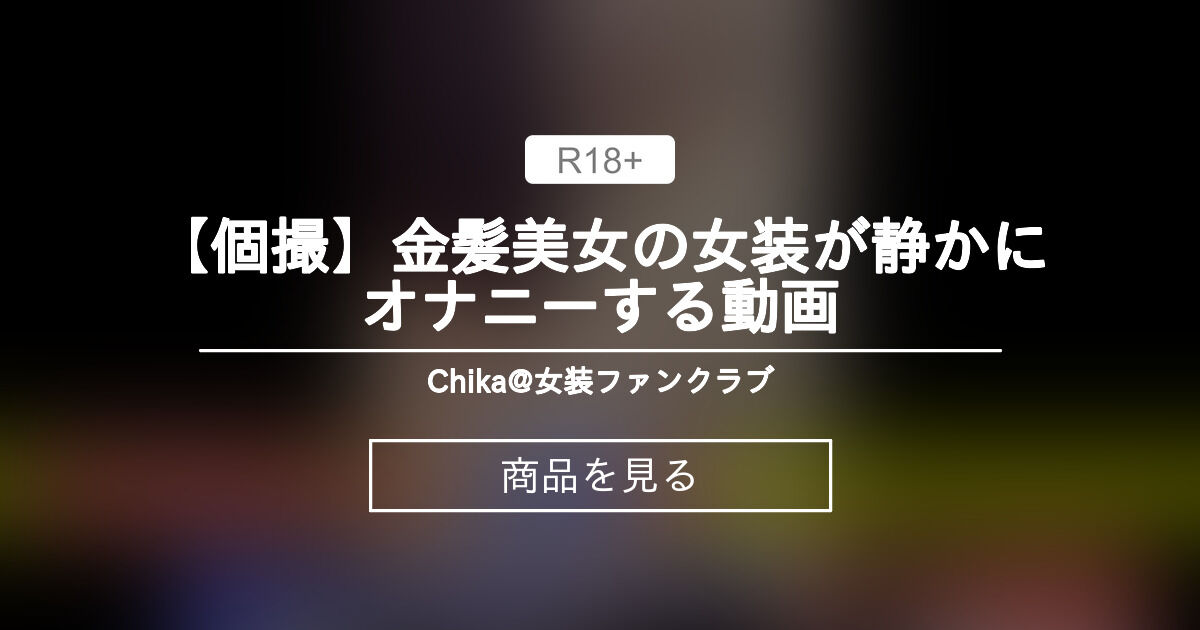 【女装】 【個撮】金髪美女の女装が静かにオナニーする動画 Chika@女装ファンクラブ (ちか@女装)の商品｜ファンティア[Fantia]