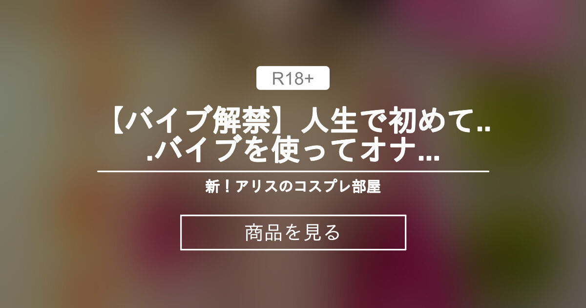 【バイブ解禁】人生で初めて...バイブを使ってオナニーしました【超限定ガチャ】 新！アリスのコスプレ部屋🇺🇸 (Alice)の商品｜ファンティア[Fantia]