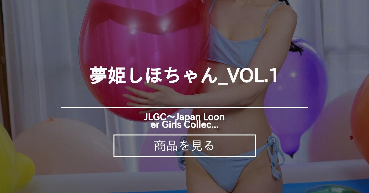 夢姫しほちゃん_VOL.1 JLGC～Japan Looner Girls Collection～🎈のFantia (JLGC～Japan Looner Girls Collection～🎈 ...