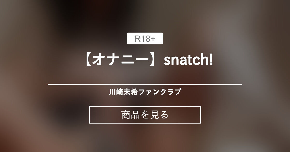 【男の娘】 【オナニー】snatch! 川崎未希ファンクラブ (MIKI)の商品｜ファンティア[Fantia]