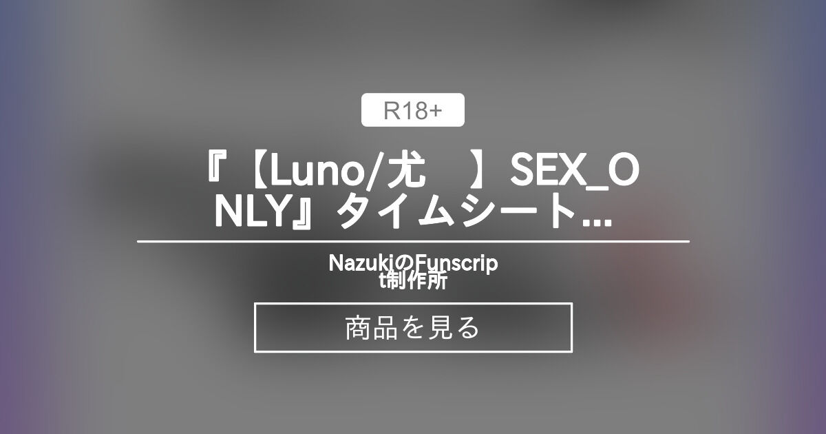 【funscript】 『【Luno/尤诺】💕SEX_ONLY💕』タイムシート(Funscript) NazukiのFunscript制作所 (Nazuki)の商品｜ファンティア[Fantia]