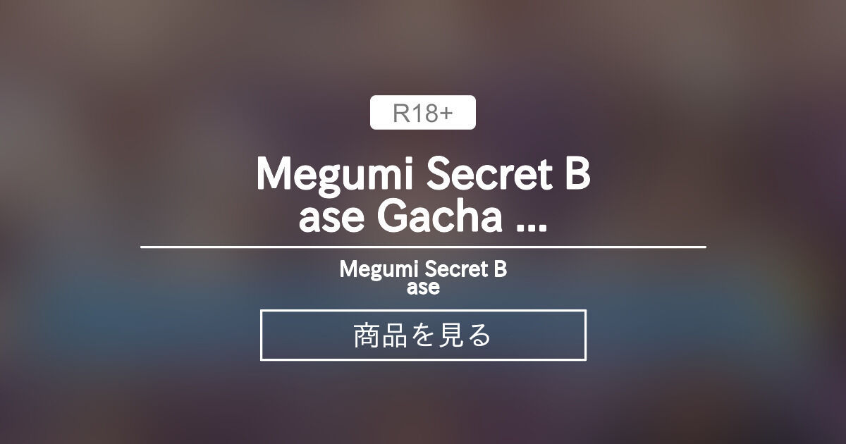 Megumi Secret Base Gacha Vol.6 Megumi Secret Base (aisakamegumi)の商品｜ファンティア[Fantia]