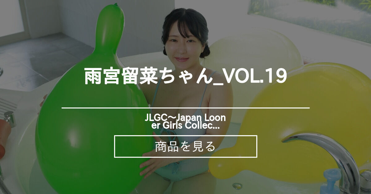 雨宮留菜ちゃん_VOL.19 JLGC～Japan Looner Girls Collection～🎈のFantia (JLGC～Japan Looner Girls Collection～🎈 ...