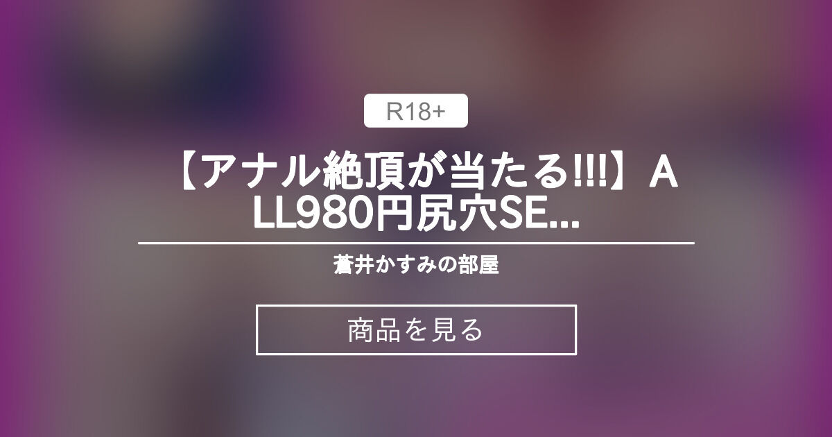 【蒼井かすみ】 【アナル絶頂が当たる!!!】🉐ALL980円🉐尻穴SEX or 濃厚中出しSEX💦豪華くじ全12種 蒼井かすみの×××部屋 (蒼井かすみ)の商品｜ファンティア[Fantia]