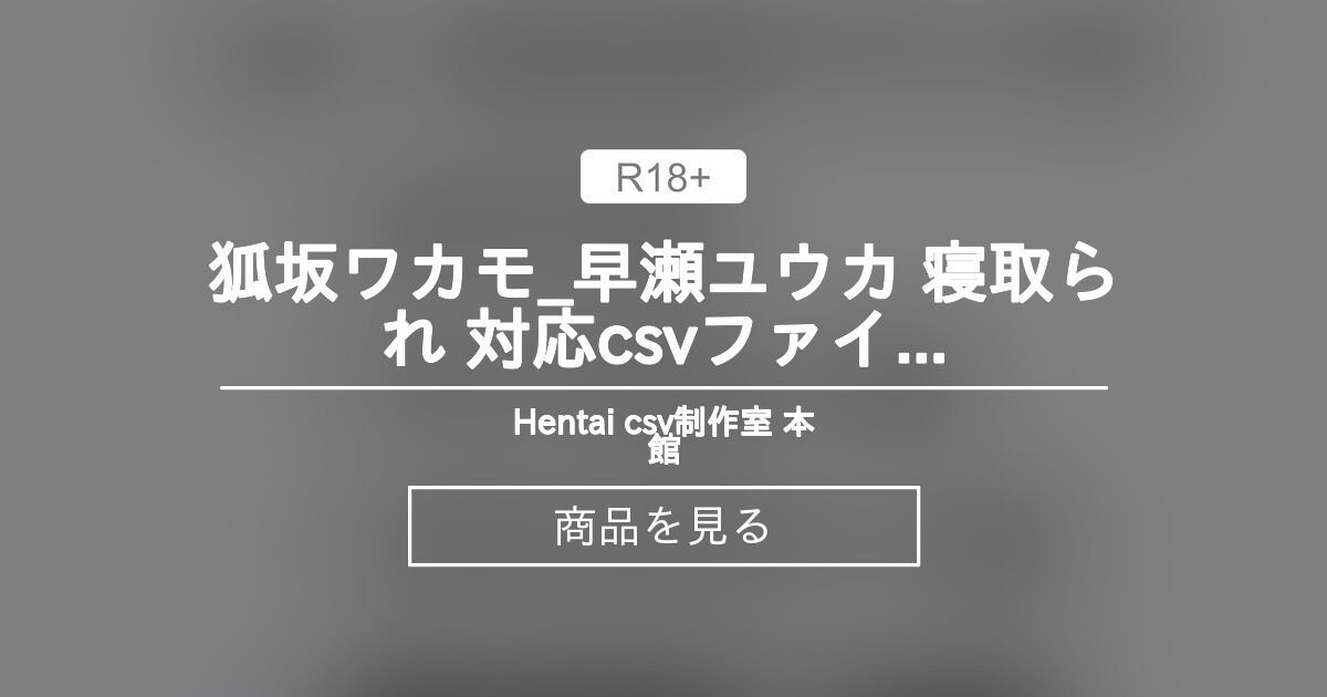 狐坂ワカモ_早瀬ユウカ 寝取られ 対応csvファイル Hentai csv制作室 本館 (Hentai csv制作室 本館)の商品｜ファンティア[Fantia]