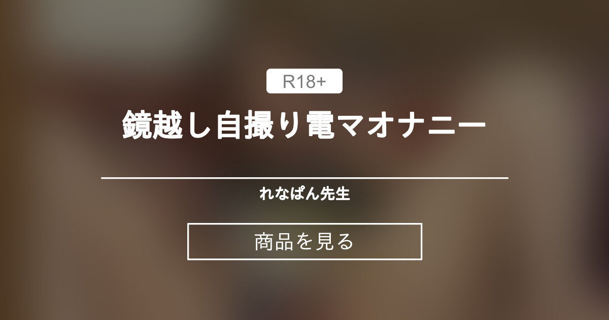 【オナニー】 鏡越し自撮り電マオナニー😳💓 れなぱん先生👩🏼‍🏫 ️‍🩹 (れなぱん)の商品｜ファンティア[Fantia]