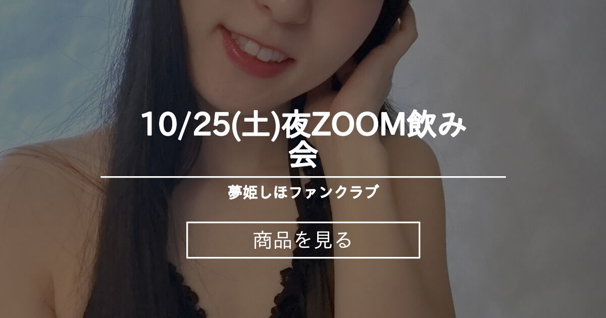10/25(土)夜🌙ZOOM飲み会 夢姫しほファンクラブ (夢姫しほ)の商品｜ファンティア[Fantia]