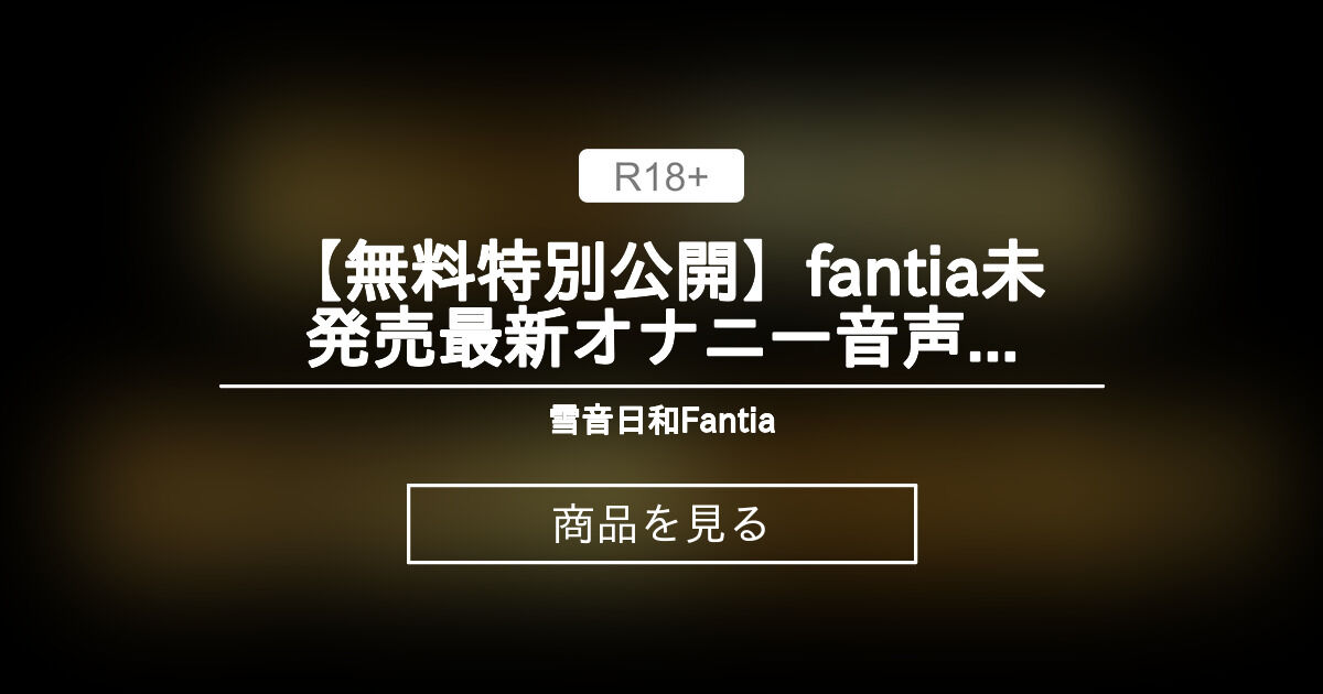 【体験版】 【0円プラン加入で無料特別公開】fantia未発売最新オナニー音声 【体験版】 雪音日和♡Fantia (梵雪音)の商品｜ファンティア[Fantia]