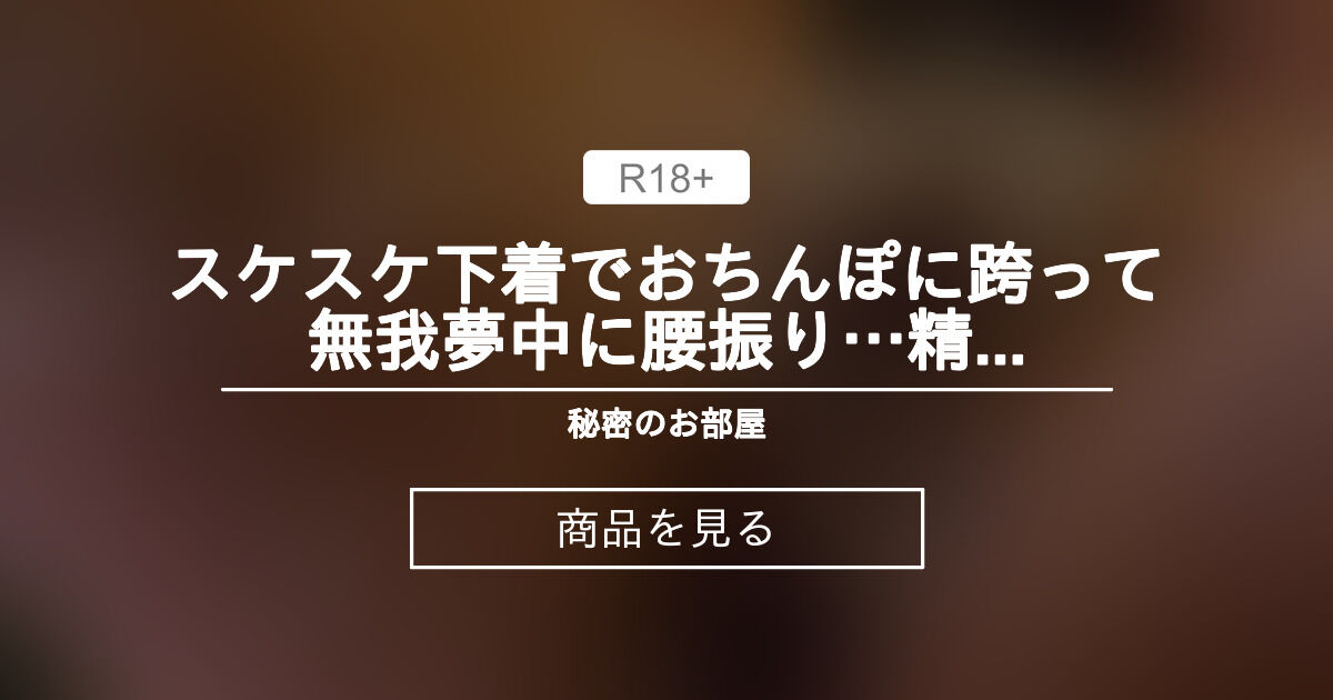 【素人】 【期間限定50%OFF】スケスケ下着でおちんぽに跨って無我夢中に腰振り…精子搾り取る腰振りで潮吹き絶頂💗 秘密のお部屋 (みなみ@149cm子育てママ)の商品｜ファンティア[Fantia]