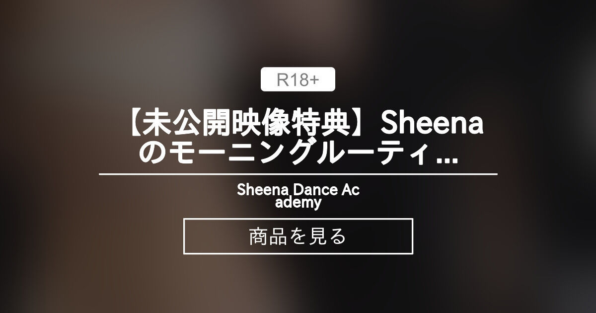 【Sheena】 【未公開映像特典 】Sheenaのモーニングルーティン Sheena Dance Academy (Sheena🇯🇵｜シーナ)の商品｜ファンティア[Fantia]