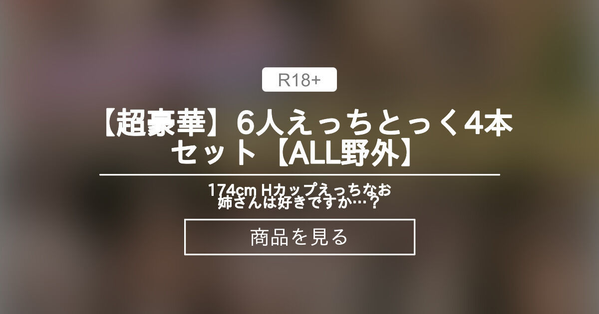 【えっちとっく】 【超豪華 】💞6人えっちとっく🎵4本セット💞【ALL野外】 174cm Hカップ ️えっちなお姉さんは好きですか…？🍓💋 (滝沢いおり)の商品｜ファンティア[Fantia]