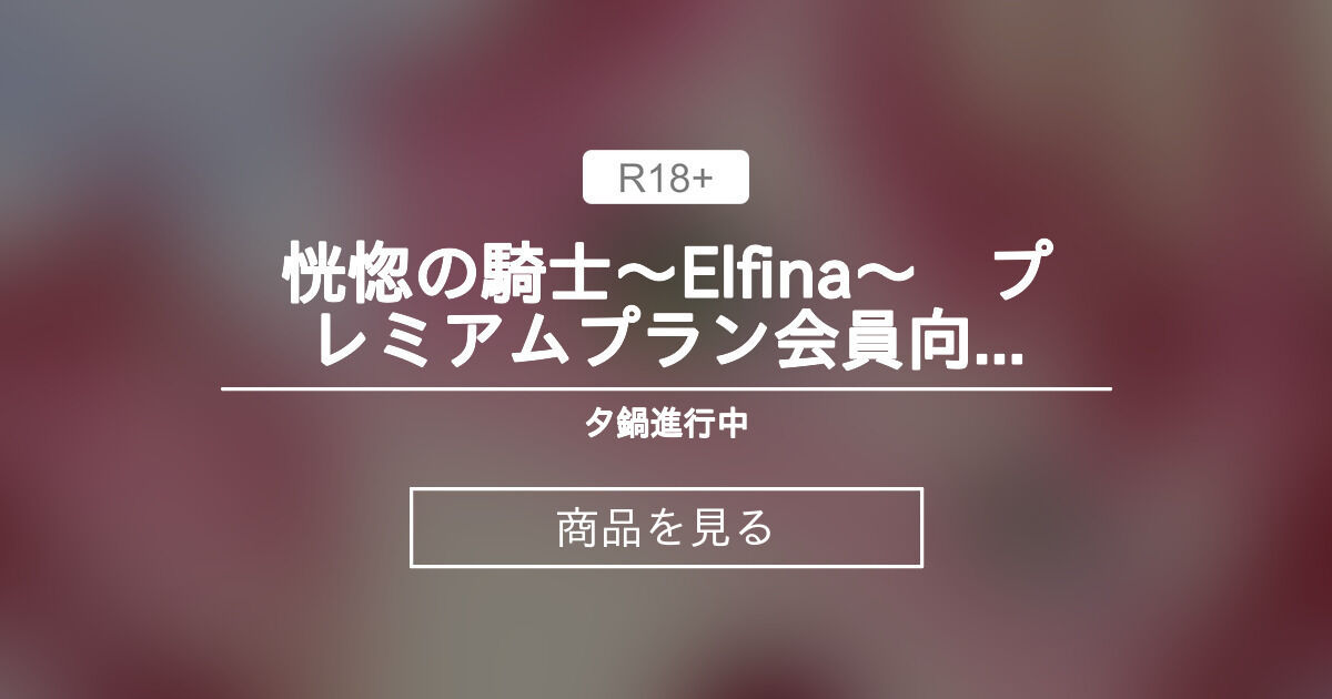 恍惚の騎士～Elfina～ プレミアムプラン会員向け 50%オフ 夕鍋進行中 (田辺京)の商品｜ファンティア[Fantia]