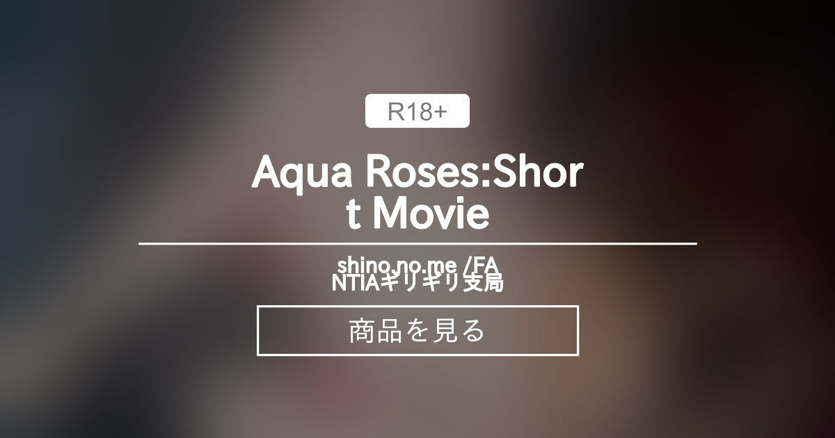 Aqua Roses:Short Movie shino.no.me /FANTIAギリギリ支局 (shino.no.me)の商品｜ファン ...